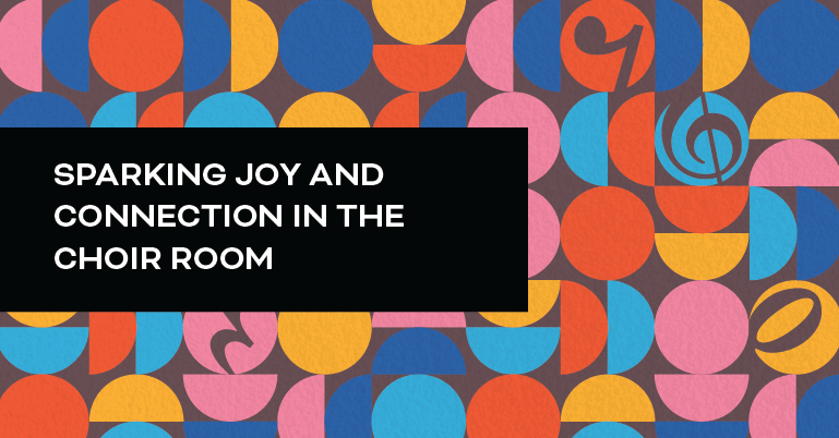 Sparking Joy and Connection in the Choir Room